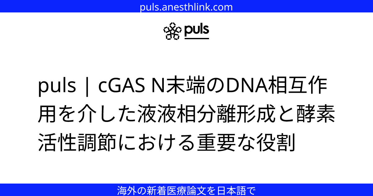 puls | cGAS N末端のDNA相互作用を介した液液相分離形成と酵素活性調節における重要な役割